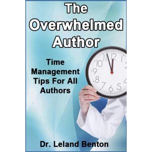 The Overwhelmed Author: Time Management Tips for All Authors Paperback ...