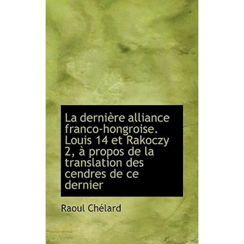 La Derni Re Alliance Franco-Hongroise. Louis 14 Et Rakoczy 2 Propos de ...