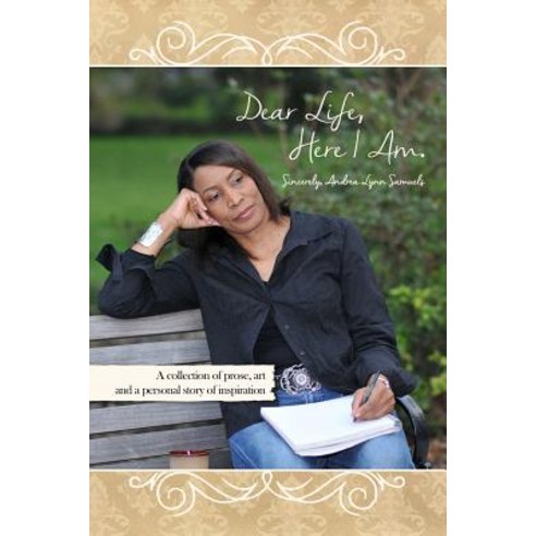 Dear Life Here I Am. Sincerely Andrea Lynn Samuels: A Collection of ...