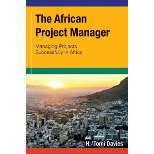 The African Project Manager: Managing Projects Successfully in Africa ...