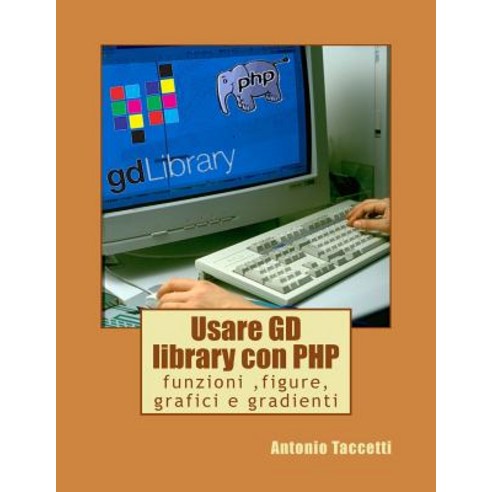 Usare GD Library Con PHP: Funzioni Figure Grafici E Gradienti Paperback, Create
