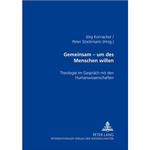 Gemeinsam - Um Des Menschen Willen: Theologie Im Gespraech Mit Den Humanwissens