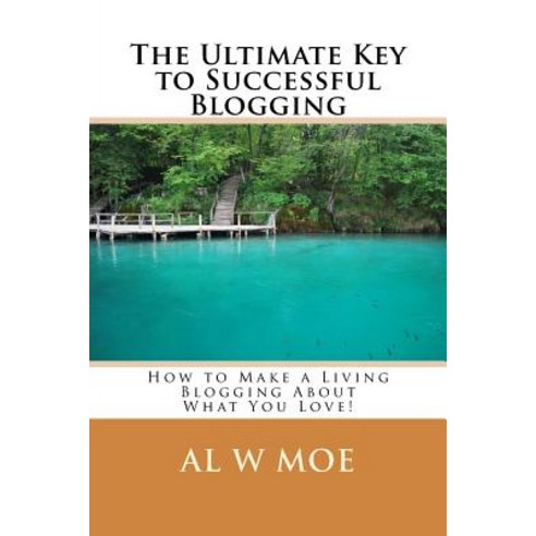 The Ultimate Key to Successful Blogging: How to Make a Living Blogging about Wh
