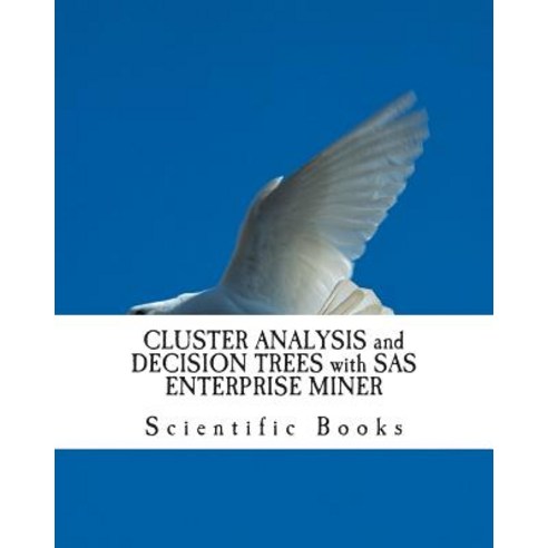 Cluster Analysis and Decision Trees with SAS Enterprise Miner Paperback, Create