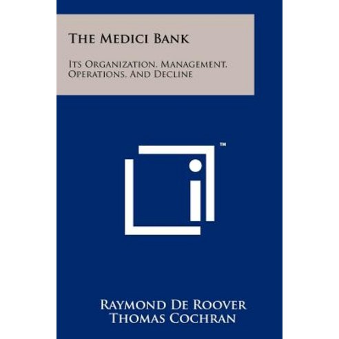 The Medici Bank: Its Organization Management Operations and Decline ...