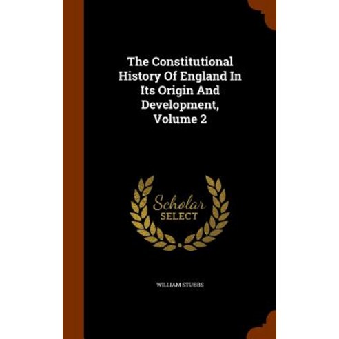 The Constitutional History of England in Its Origin and Development ...