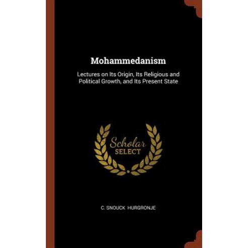 Mohammedanism: Lectures on Its Origin Its Religious and Political ...