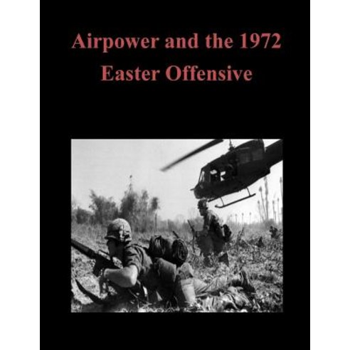 Airpower and the 1972 Easter Offensive Paperback, Createspace - 가격 변동 ...