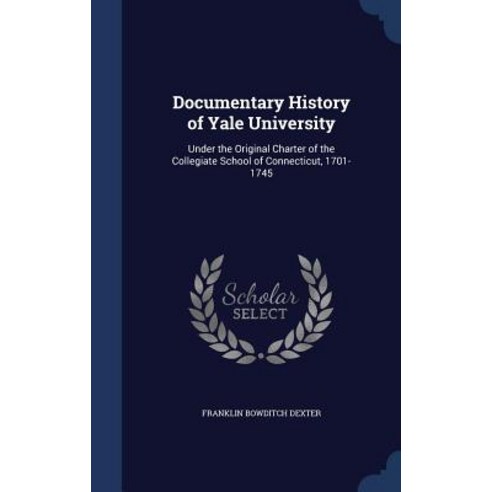 Documentary History of Yale University: Under the Original Charter of ...