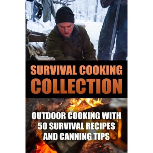 Survival Cooking Collection: Outdoor Cooking with 50 Survival Recipes ...
