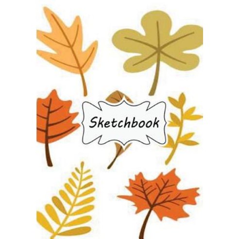 Sketchbook: Autumnal Leaves: 100+ Pages of 7 X 10 Blank Paper for ...
