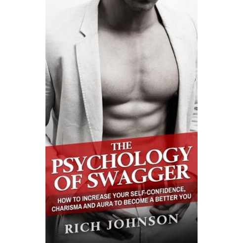 The Psychology of Swagger: How to Increase Your Self-Confidence ...