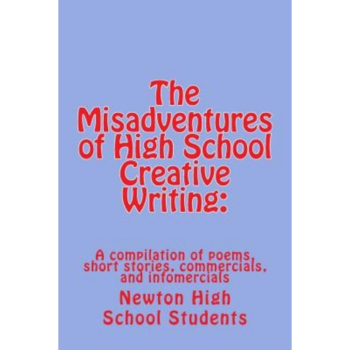 The Misadventures of High School Creative Writing: : A Compilation of ...