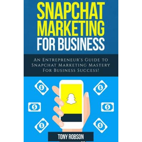 Snapchat Marketing: Snapchat Marketing for Business: An Entrepreneur''s ...