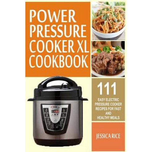 Power Pressure Cooker XL Cookbook: 111 Easy Electric Pressure Cooker ...