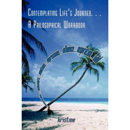 Contemplating Life''s Journey. . . a Philosophical Workbook: Attitudes ...