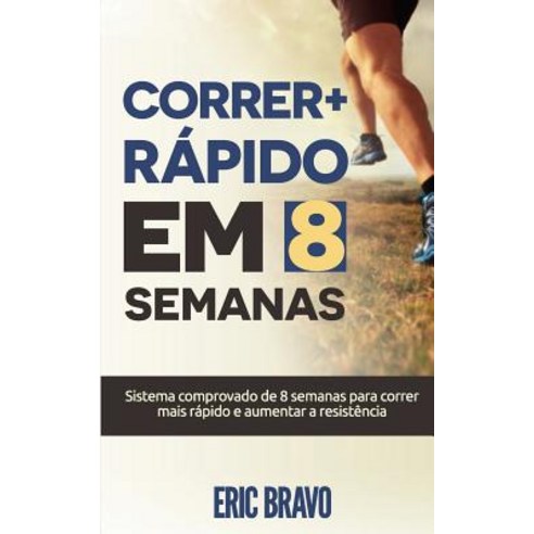 Como Correr Mais Rapido Em 8 Semanas: Sistema Comprovado de 8 Semanas ...