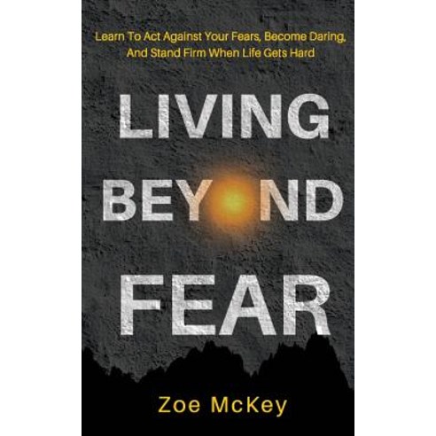 Living Beyond Fear: Learn to ACT Against Your Fears Become Daring and ...