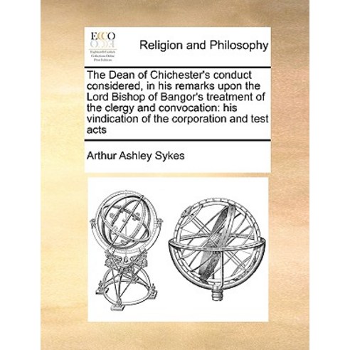 The Dean of Chichester''s Conduct Considered in His Remarks Upon the ...