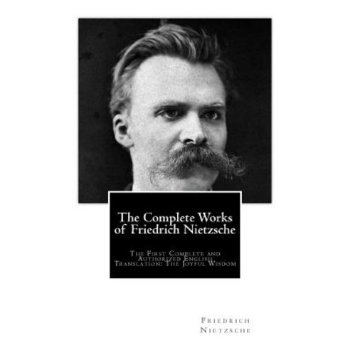 The Complete Works of Friedrich Nietzsche: The First Complete and ...
