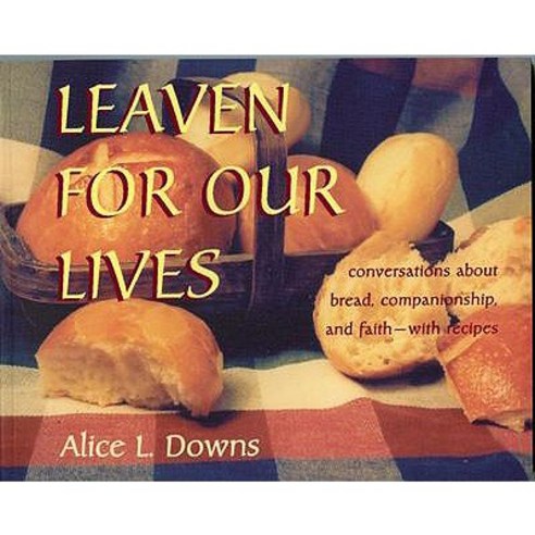 Leaven for Our Lives: Conversations about Bread Companionship and Faith ...