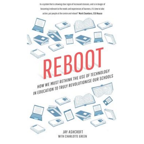 Reboot: How We Must Rethink the Use of Technology in Education to Truly ...