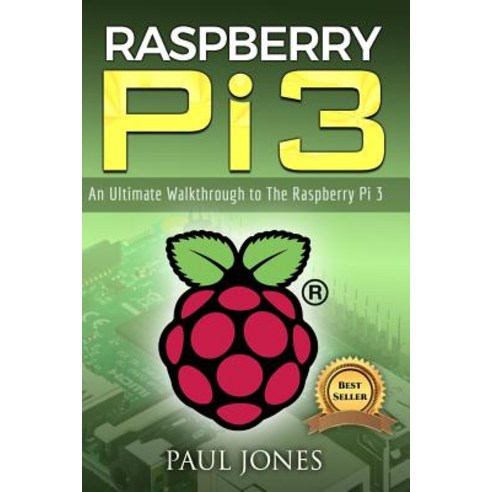 Raspberry Pi: An Ultimate Walkthrough to the Raspberry Pi 3: A Complete ...