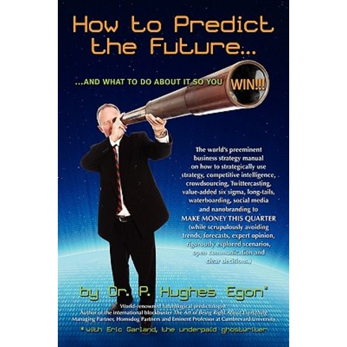How to Predict the Future and What to Do about It So You Win!: The ...