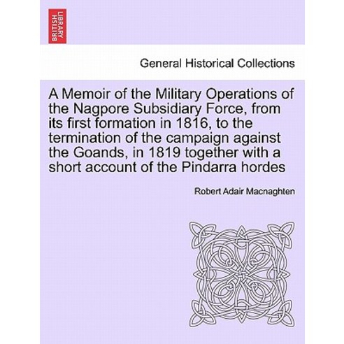 A Memoir of the Military Operations of the Nagpore Subsidiary Force ...