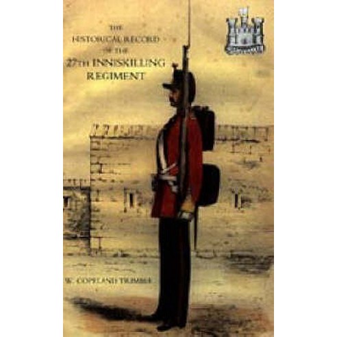 Historical Record of the 27th Inniskilling Regiment: From the Period of ...