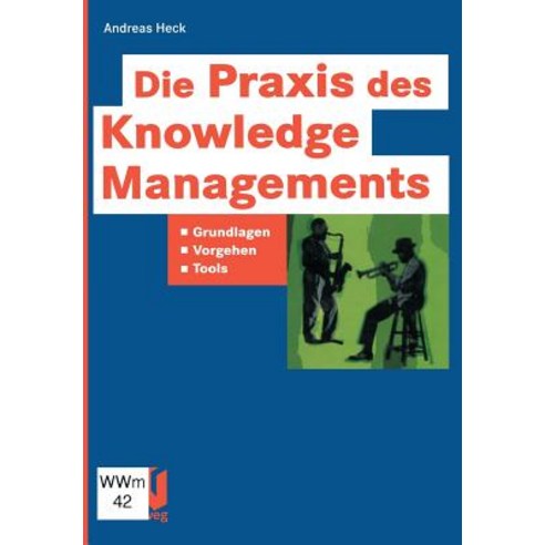 Die Praxis Des Knowledge Managements: Grundlagen -- Vorgehen -- Tools ...