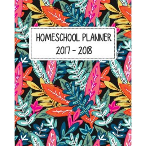 Homeschool Planner 2017 - 2018: Monthly and Weekly Planner and Journal ...