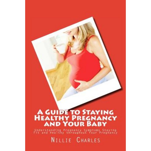 A Guide to Staying Healthy Pregnancy and Your Baby: Understanding ...