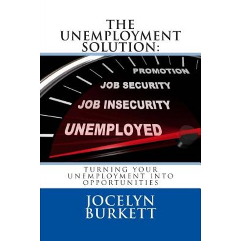 The Unemployment Solution: Turning Your Unemployment Into Opportunities ...