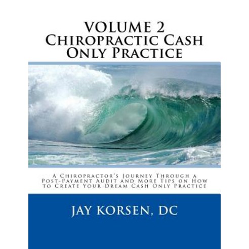 Chiropractic Cash Only Practice Vol. II: A Chiropractor''s Journey ...