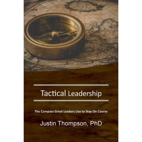 Tactical Leadership: The Compass Great Leaders Use to Stay on Course ...