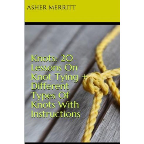 Knots: 20 Lessons on Knot Tying + Different Types of Knots with ...