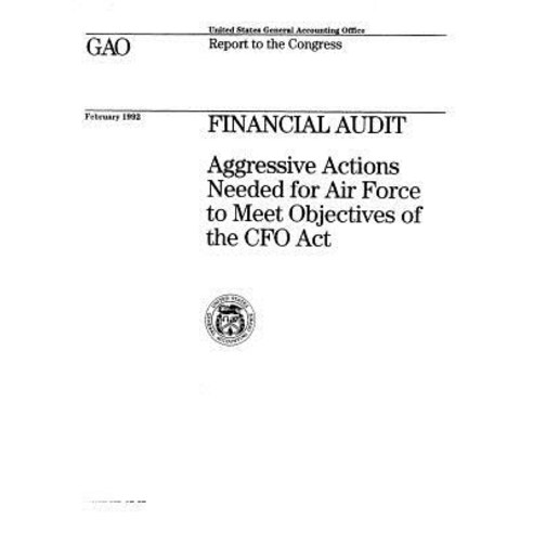 Financial Audit: Aggressive Actions Needed for Air Force to Meet Objectives of