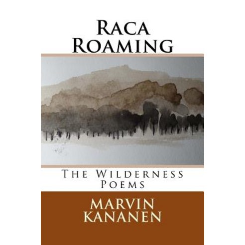 Raca Roaming: The Wilderness Poems Paperback, Createspace Independent ...