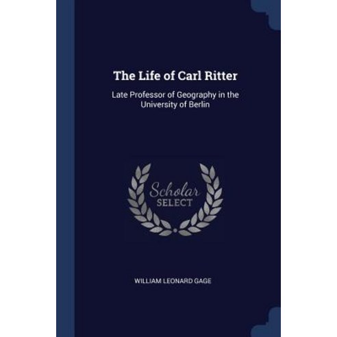 The Life of Carl Ritter: Late Professor of Geography in the University ...