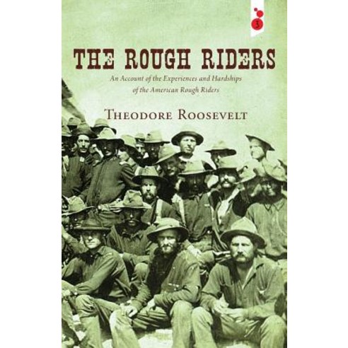 The Rough Riders: An Account of the Experiences and Hardships of the ...