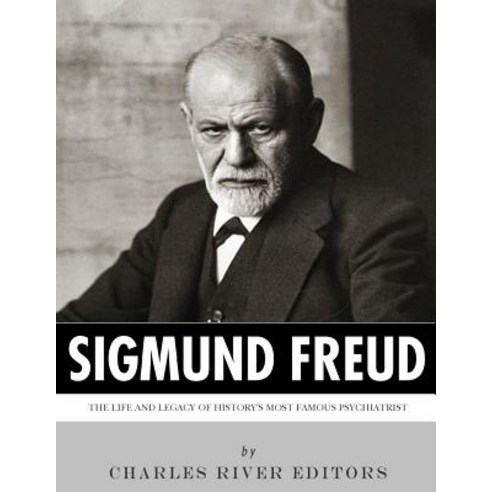 Sigmund Freud: The Life and Legacy of History''s Most Famous ...