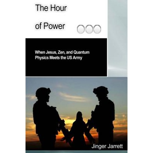 The Hour of Power: When Jesus Zen and Quantum Physics Meet the US Army ...