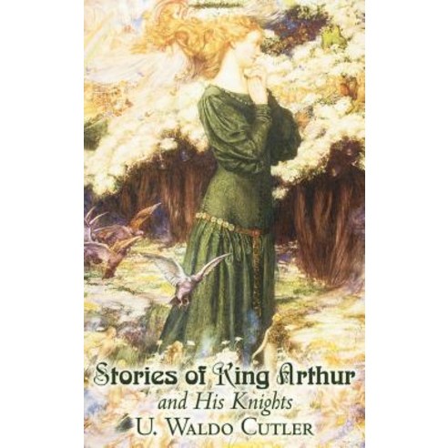 Stories of King Arthur and His Knights by U. Waldo Cutler Fiction ...
