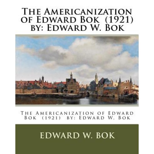 The Americanization of Edward BOK (1921) by: Edward W. BOK Paperback ...
